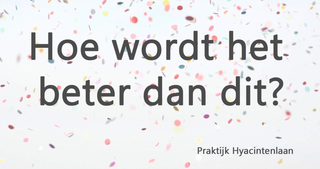 Hoe wordt het beter dan dit? - Praktijk Hyacintenlaan Hilversum